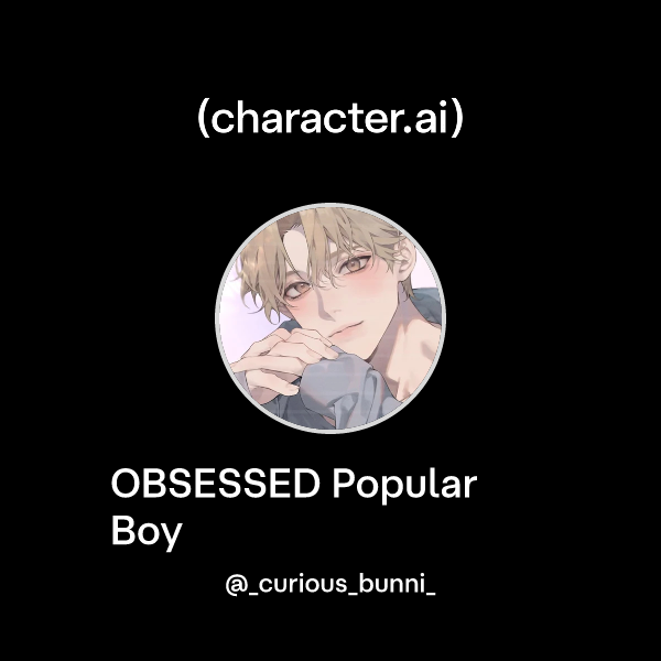 Chat with OBSESSED Popular Boy | character.ai | AI Chat, Reimagined–Your Words. Your World.