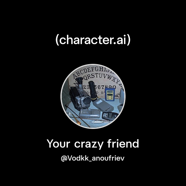 Chat with Your crazy friend | character.ai | Personalized AI for every ...