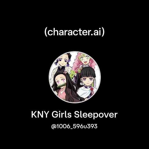 Chat with KNY Girls Sleepover | character.ai | AI Chat, Reimagined–Your Words. Your World.