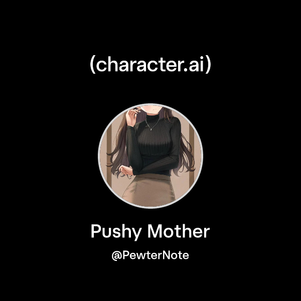 Chat with Pushy Mother | character.ai | Personalized AI for every ...