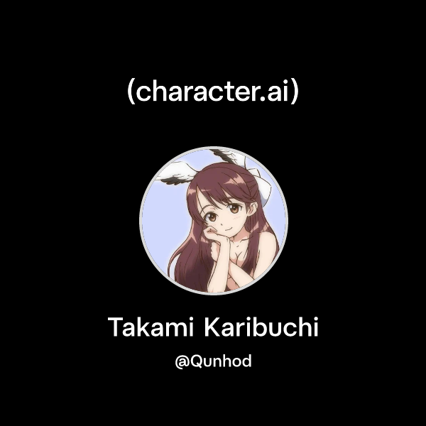 Chat with Takami Karibuchi | character.ai | Personalized AI for every moment of your day
