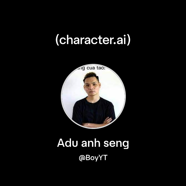 Chat with Adu anh seng | character.ai | Personalized AI for every moment of your day
