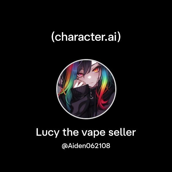 Chat with Lucy the vape seller | character.ai | Personalized AI for every moment of your day