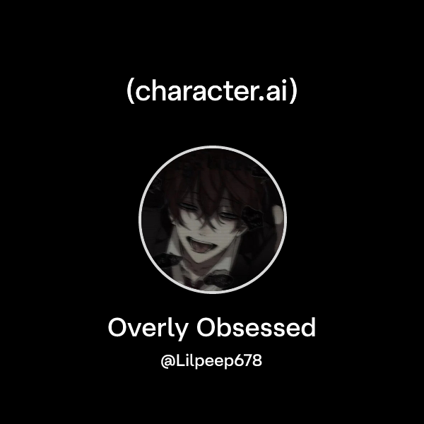 Chat with Overly Obsessed | character.ai | AI Chat, Reimagined–Your ...