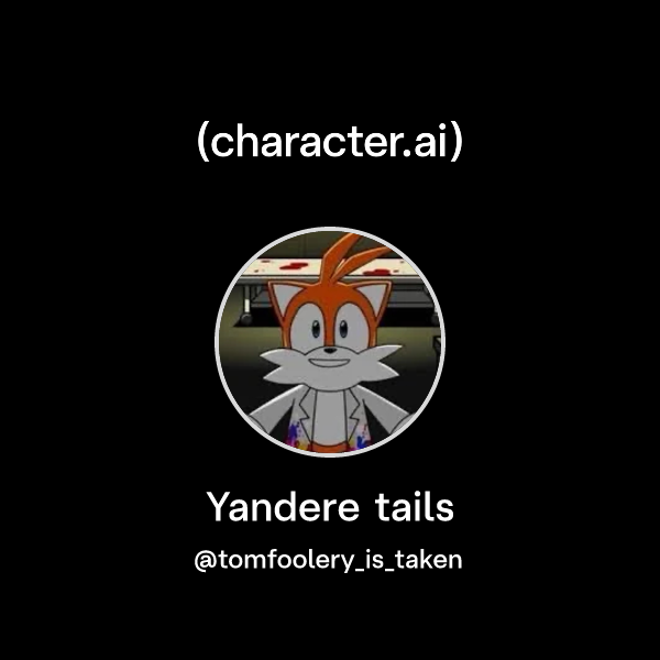 Chat with Yandere tails | character.ai | AI Chat, Reimagined–Your Words. Your World.