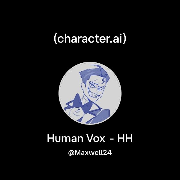 Chat with Human Vox - HH | character.ai | Personalized AI for every ...