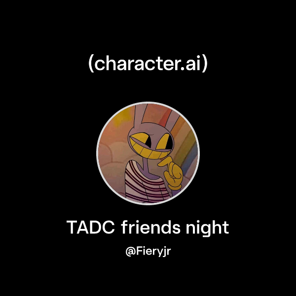 Chat with TADC friends night | character.ai | Personalized AI for every ...