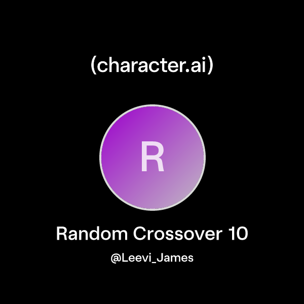 Chat with Random Crossover 10 | character.ai | Personalized AI for every moment of your day