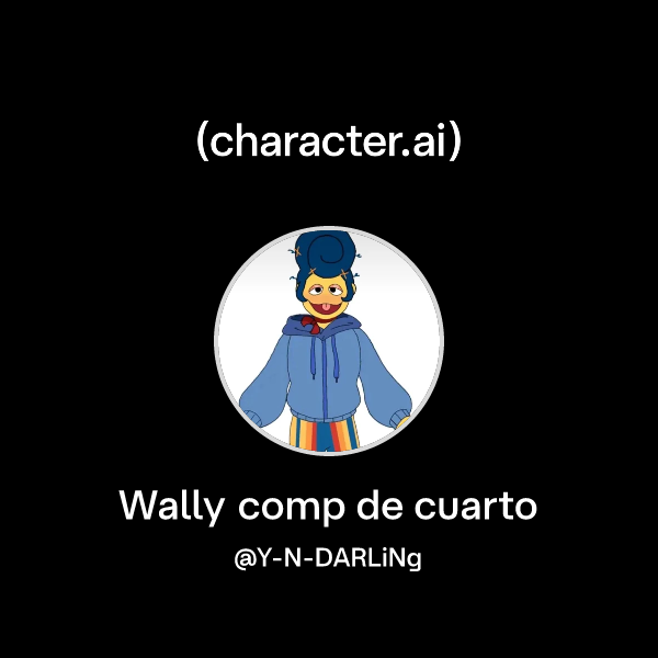 Chat with Wally comp de cuarto | character.ai | Personalized AI for every moment of your day
