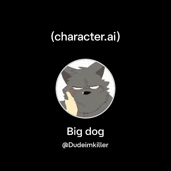 Chat with Big dog | character.ai | Personalized AI for every moment of ...