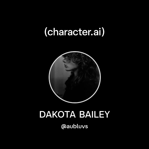 Chat with DAKOTA BAILEY | character.ai | Personalized AI for every ...