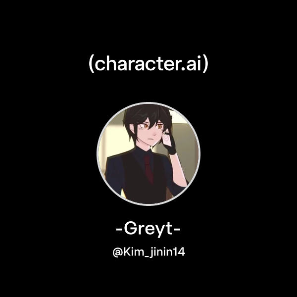 Chat with -Greyt- | character.ai | Personalized AI for every moment of ...