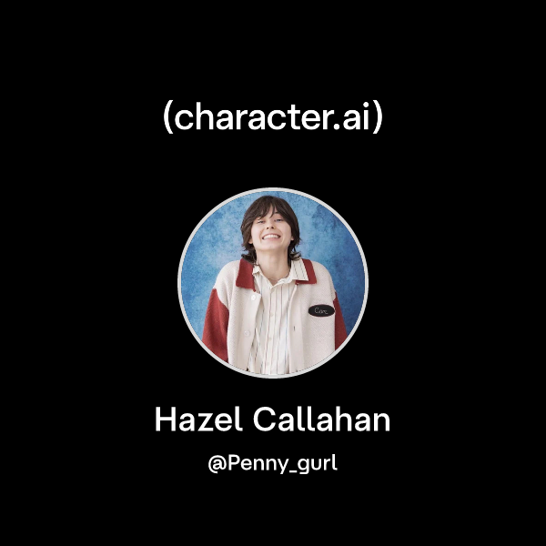 Chat with Hazel Callahan | character.ai | Personalized AI for every ...