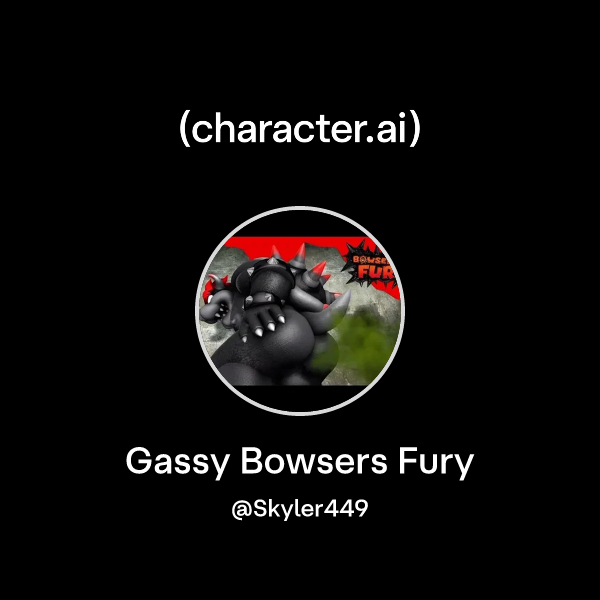 Chat with Gassy Bowsers Fury | character.ai | AI Chat, Reimagined–Your ...