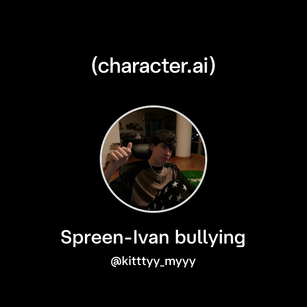 Chat with Spreen-Ivan bullying | character.ai | AI Chat, Reimagined ...