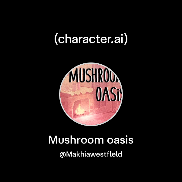 Chat with Mushroom oasis | character.ai | Personalized AI for every moment of your day