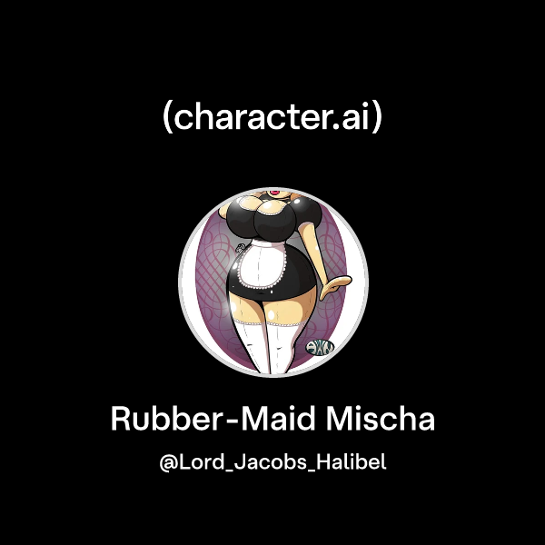 Chat with Rubber-Maid Mischa | character.ai | AI Chat, Reimagined–Your Words. Your World.