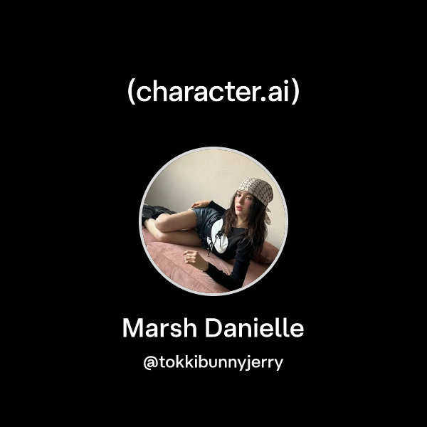 Chat with Marsh Danielle | character.ai | Personalized AI for every moment of your day