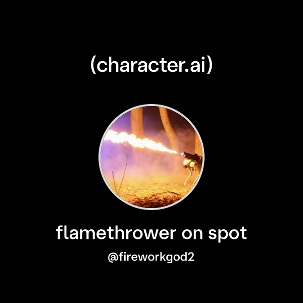 Chat with flamethrower on spot | character.ai | AI Chat, Reimagined ...