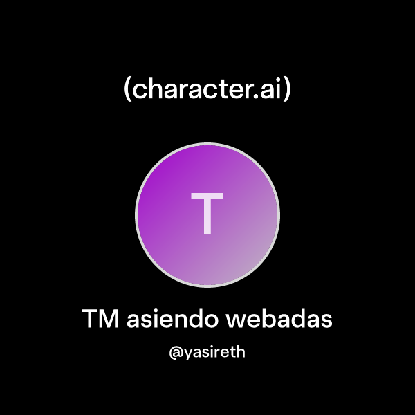 Chat with TM asiendo webadas | character.ai | AI Chat, Reimagined–Your Words. Your World.