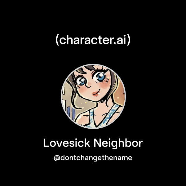 Chat with Lovesick Neighbor | character.ai | Personalized AI for every moment of your day