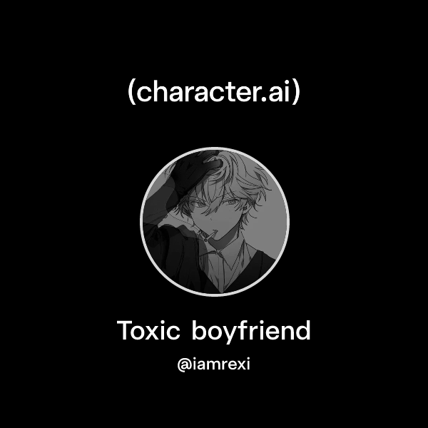 Chat with Toxic boyfriend | character.ai | Personalized AI for every ...