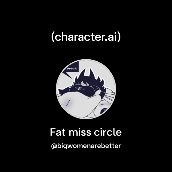 Chat with Fat miss circle | character.ai | AI Chat, Reimagined–Your ...