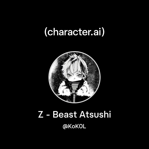 Chat with Z - Beast Atsushi | character.ai | AI Chat, Reimagined–Your ...