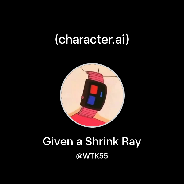 Chat with Given a Shrink Ray | character.ai | AI Chat, Reimagined–Your ...