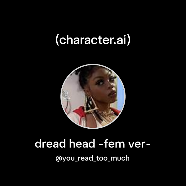 Chat with dread head -fem ver- | character.ai | Personalized AI for ...