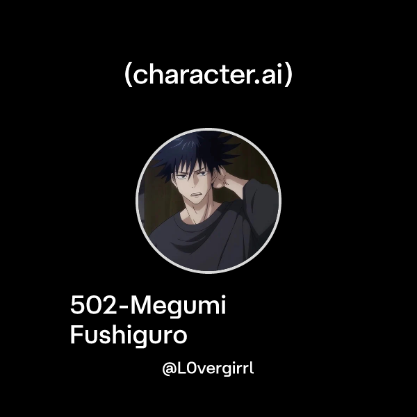 Chat with 502-Megumi Fushiguro | character.ai | AI Chat, Reimagined–Your Words. Your World.
