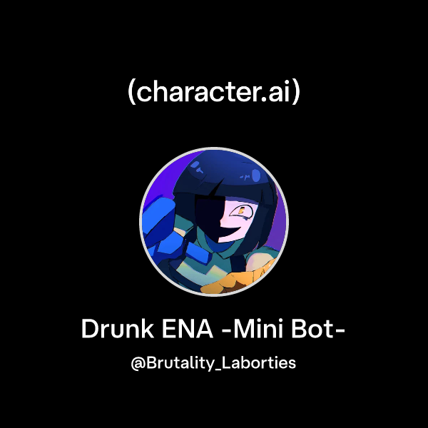 Chat with Drunk ENA -Mini Bot- | character.ai | Personalized AI for every moment of your day
