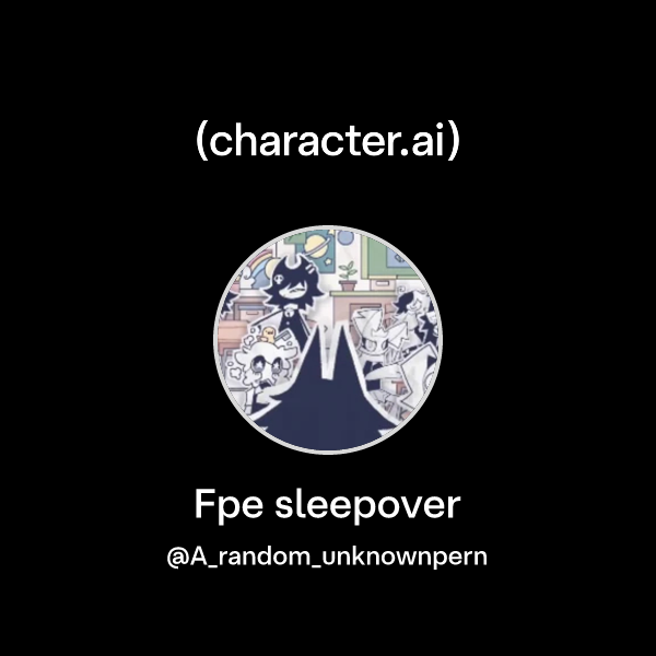 Chat with Fpe sleepover | character.ai | Personalized AI for every moment of your day