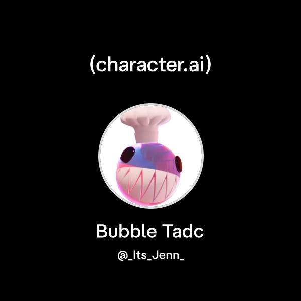 Chat with Bubble Tadc | character.ai | AI Chat, Reimagined–Your Words ...