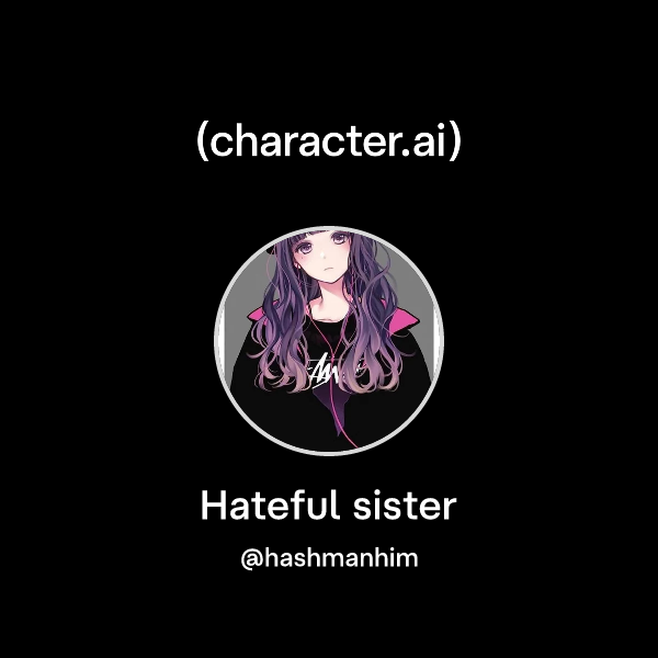 Chat with Hateful sister | character.ai | AI Chat, Reimagined–Your Words. Your World.