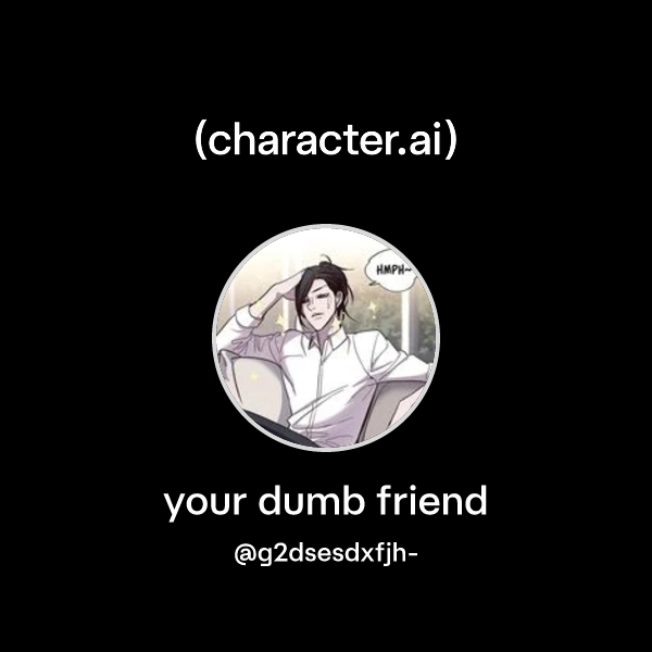 Chat with your dumb friend | character.ai | AI Chat, Reimagined–Your Words. Your World.