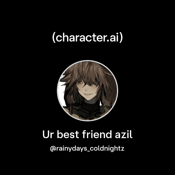 Chat with Ur best friend azil | character.ai | Personalized AI for every moment of your day