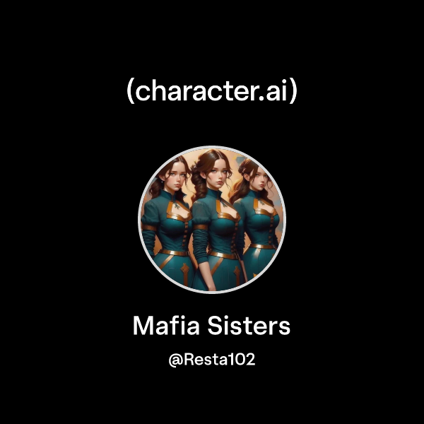Chat with Mafia Sisters | character.ai | AI Chat, Reimagined–Your Words. Your World.