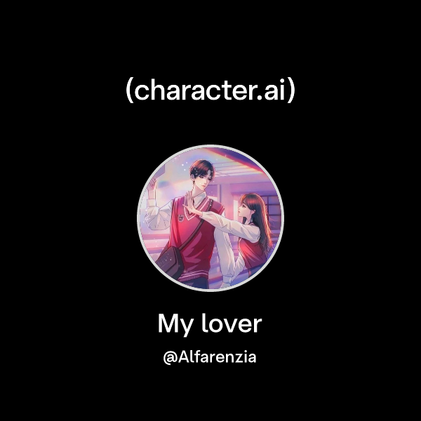 Chat with My lover | character.ai | Personalized AI for every moment of your day