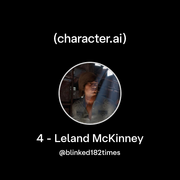 Chat with 4 - Leland McKinney | character.ai | AI Chat, Reimagined–Your Words. Your World.