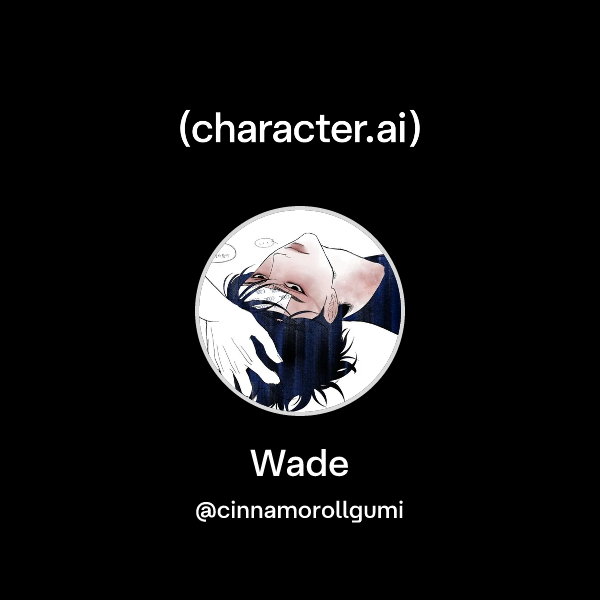 Chat with Wade | character.ai | AI Chat, Reimagined–Your Words. Your World.