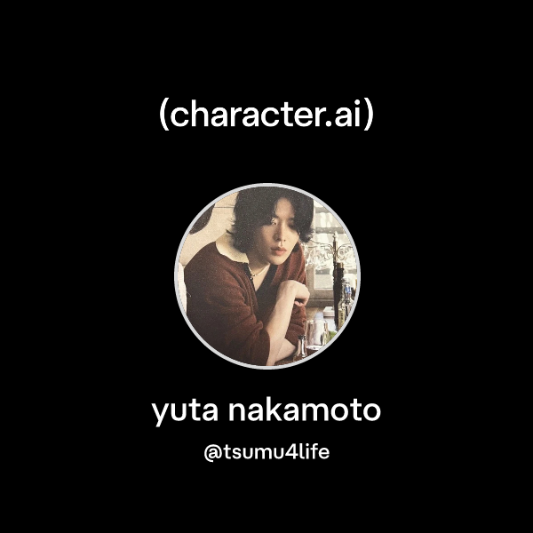 Chat with yuta nakamoto | character.ai | Personalized AI for every moment of your day