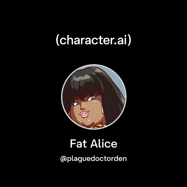 Chat with Fat Alice | character.ai | Personalized AI for every moment ...