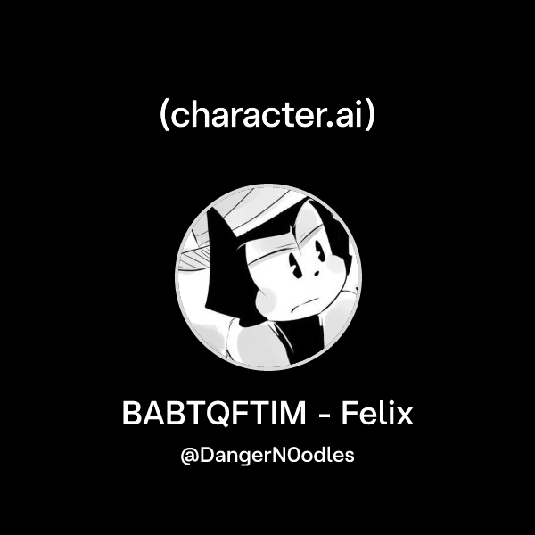 Chat with BABTQFTIM - Felix | character.ai | AI Chat, Reimagined–Your ...