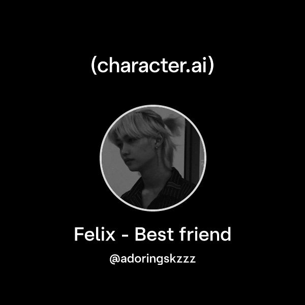 Chat with Felix - Best friend | character.ai | AI Chat, Reimagined–Your Words. Your World.