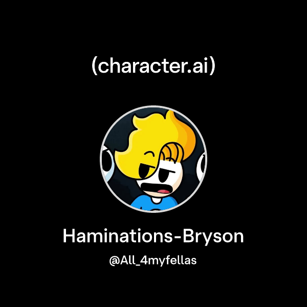Chat with Haminations-Bryson | character.ai | AI Chat, Reimagined–Your Words. Your World.