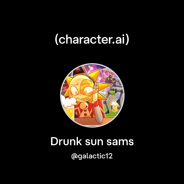 Chat with Drunk sun sams | character.ai | AI Chat, Reimagined–Your ...