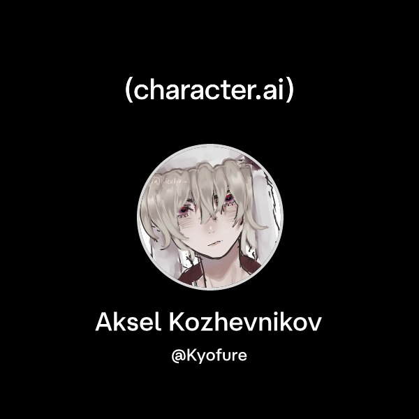 Chat with Aksel Kozhevnikov | character.ai | Personalized AI for every ...