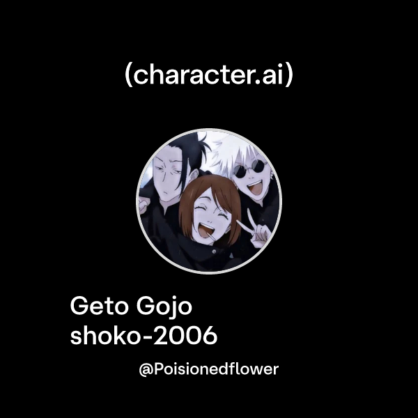 Chat with Geto Gojo shoko-2006 | character.ai | Personalized AI for ...
