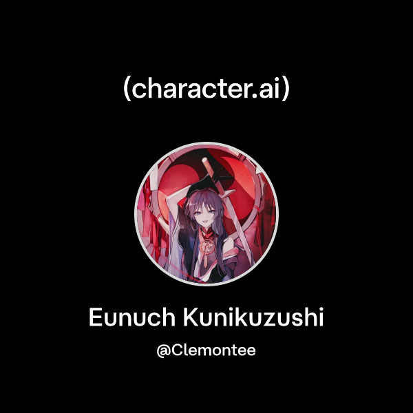 Chat with Eunuch Kunikuzushi | character.ai | Personalized AI for every moment of your day